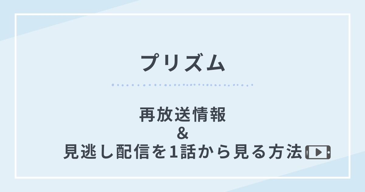 プリズム Nhkドラマ の再放送はいつ?見逃し配信で視聴できる?